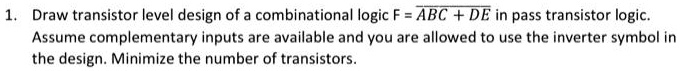 SOLVED: Draw transistor level design of a combinational logic F = ABC + DE in pass transistor ...