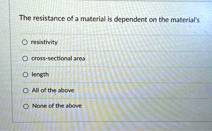 SOLVED: The resistance of a material is dependent on the material's ...