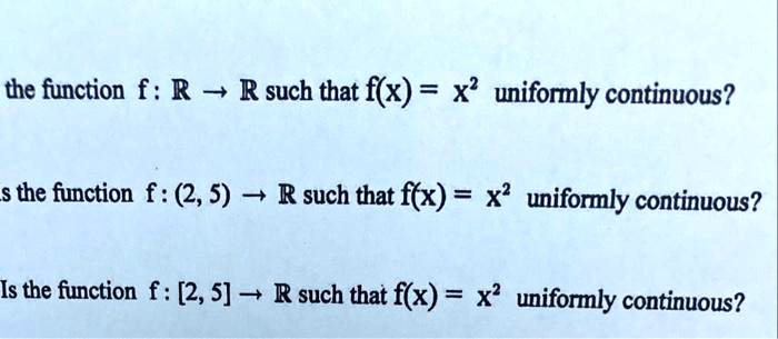 SOLVED: the function f : R 5 Rsuch that f(x) = x? uniformly continuous? the function f : (2,5) R ...