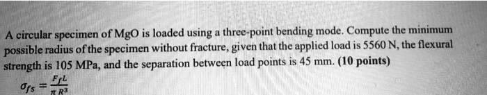 SOLVED: A circular specimen of MgO is loaded using a three-point bending mode.Compute the ...