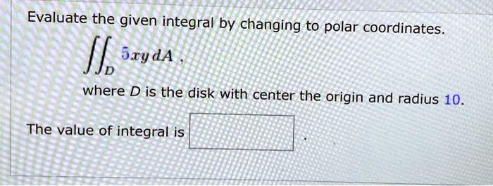 SOLVED: Evaluate the given integral by changing to polar coordinates ...