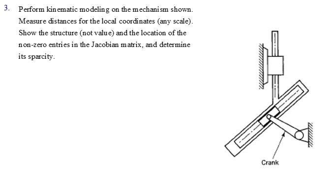 3. Perform kinematic modeling on the mechanism shown. Measure distances ...