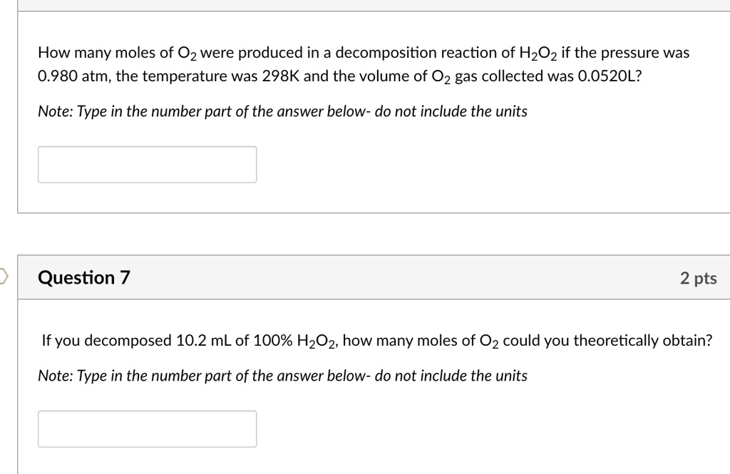 SOLVED: How many moles of 02 were produced in a decomposition reaction of H2O2 if the pressure ...