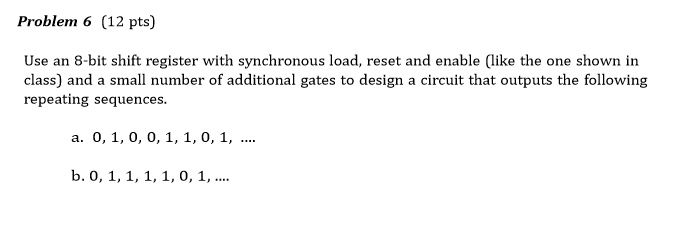 SOLVED: Problem 6 (12 pts) Use an 8-bit shift register with synchronous ... SOLVED: Problem 6 (12 pts) Use an 8-bit shift register with synchronous ...