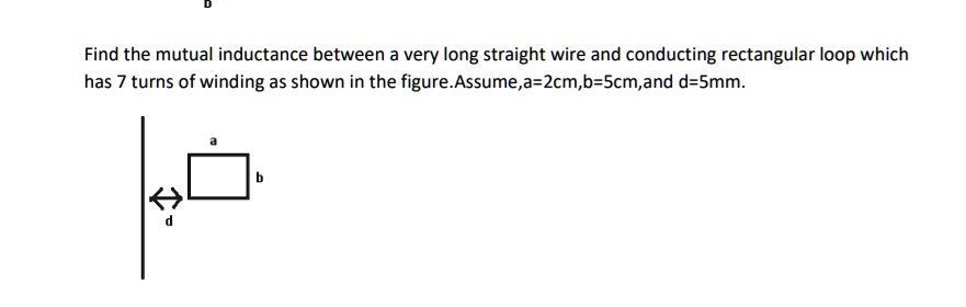 Find the mutual inductance between a very long straight wire and conducting rectangular loop ...