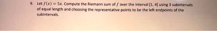 SOLVED: Let f (x) = Sx Compute the Riemann sum of / over the Interval [1, 4] using 3 ...