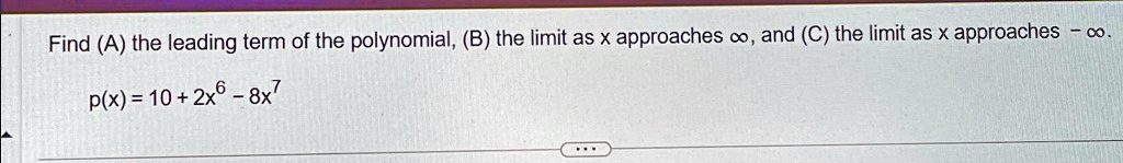 SOLVED: Find (A) the leading term of the polynomial, (B) the limit as x approaches infty , and ...