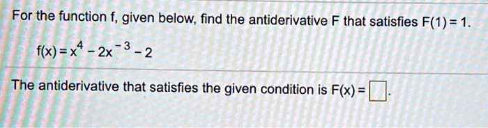 SOLVED: For the function f, given below; find the antiderivative F that satisfies F(1) =1. f(x ...