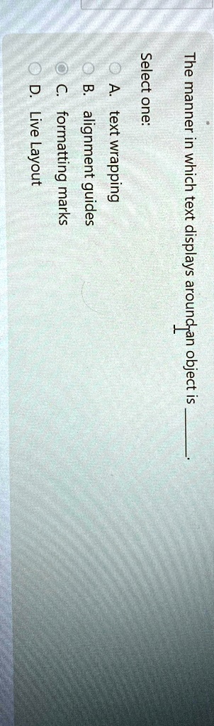 SOLVED: The manner in which text displays aroundan object is Select one: text wrapping B ...