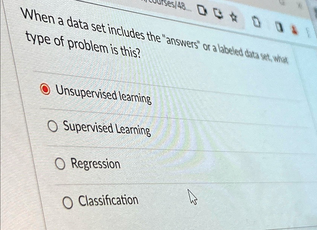 Solved When A Data Set Includes The Answers Or A Labeled Data Set What Type Of Problem Is