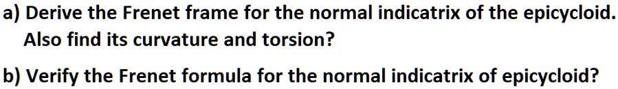 SOLVED: a) Derive the Frenet frame for the normal indicatrix of the ...