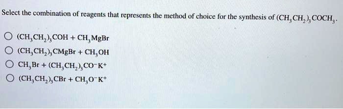 SOLVED: Select the combination of reagents that represents the method ...