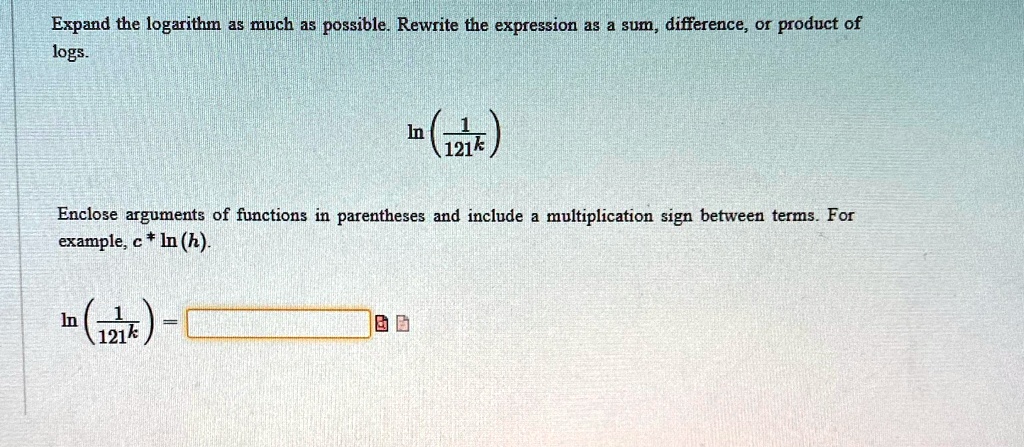 Expand the logarithm as much as possible. Rewrite the expression as a sum, difference, or ...