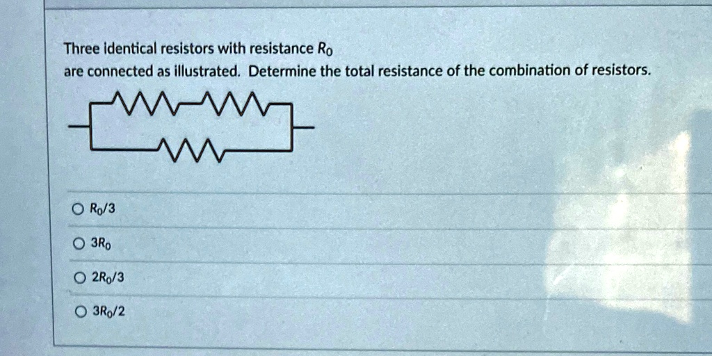 SOLVED:'Three Identical resistors with resistance Ro are connected as ...