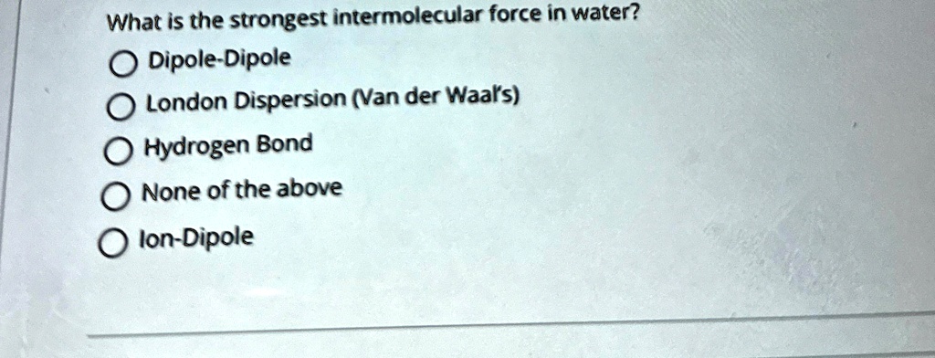 What is the strongest intermolecular force in water? Dipole-Dipole ...