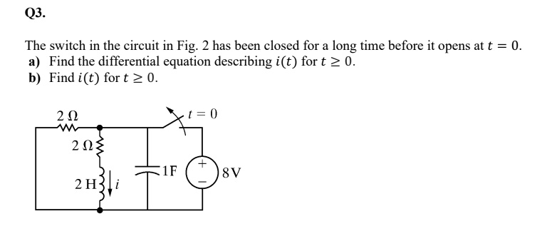 SOLVED: Q3. The switch in the circuit in Fig. 2 has been closed for a ...