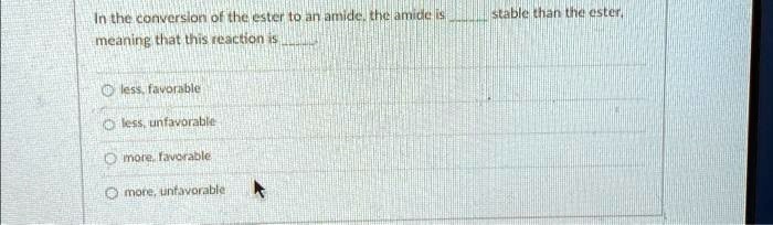 In the conversion of the ester to an amide, the amide is stable than ...