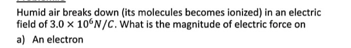 Humid air breaks down (its molecules becomes ionized) in an electric ...