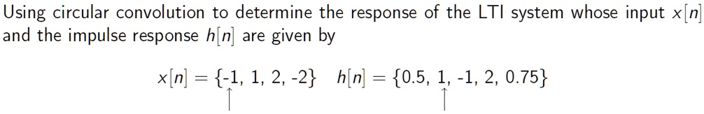 SOLVED: Using circular convolution to determine the response of the LTI system whose input xn ...