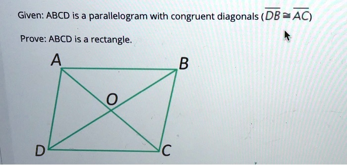 SOLVED: Given: ABCD is a parallelogram with congruent diagonals (DB=AC) Prove: ABCD is a ...