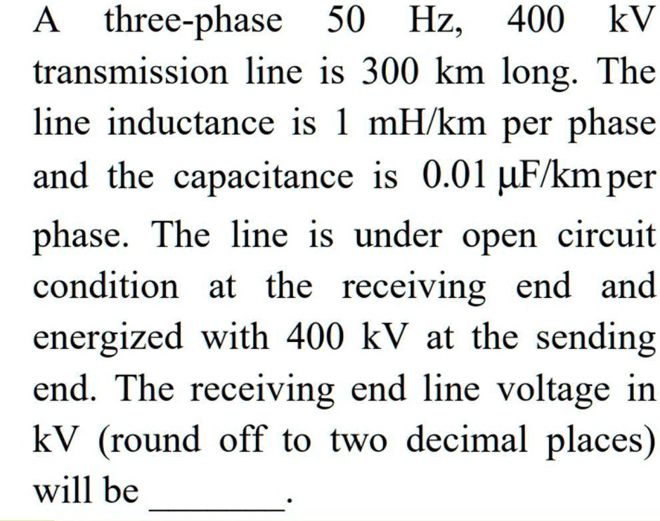 A three-phase 50 Hz, 400 kV transmission line is 300 km long. The line ...