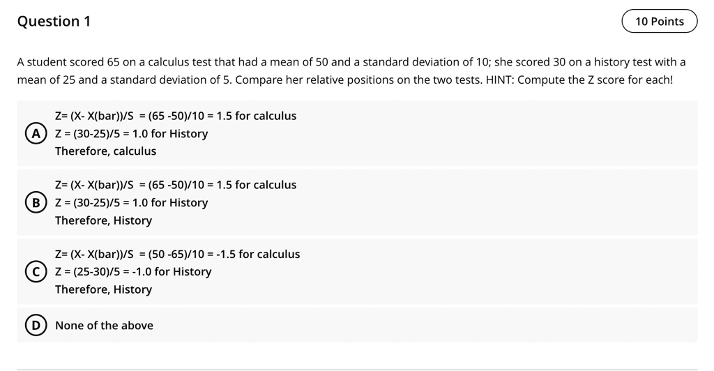 A student scored 65 on a calculus test that had a mean of 50 and a ...