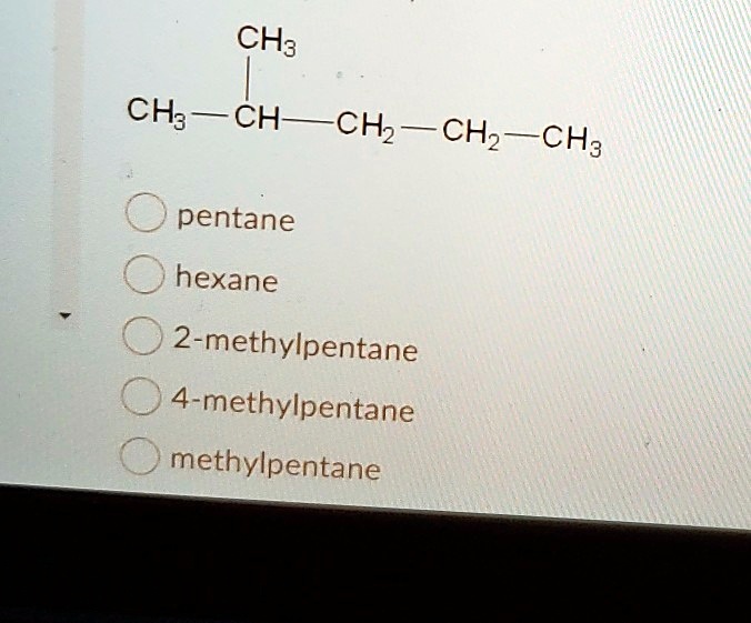 SOLVED: CH3 - CH CHz- CHz CH3 pentane hexane 2-methylpentane 4 ...