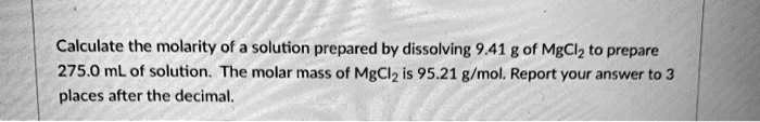 calculate the molarity of a solution prepared by dissolving 941 g of mgclz to prepare 2750 ml of ...