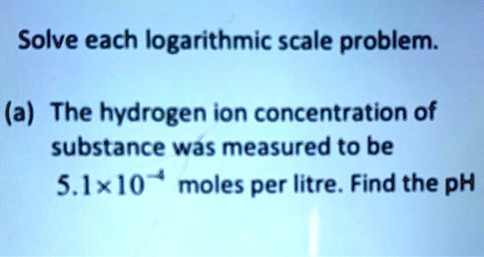 SOLVED: Solve each logarithmic scale problem: (a) The hydrogen ion ...