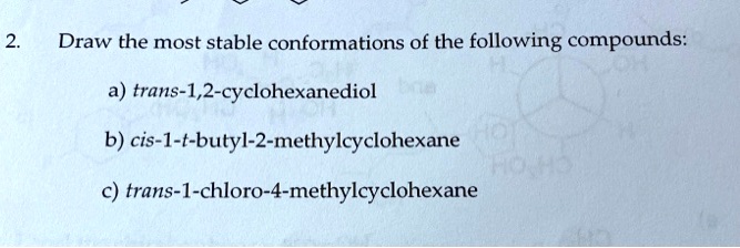 SOLVED: Draw the most stable conformations of the following compounds: a) trans-1,2 ...