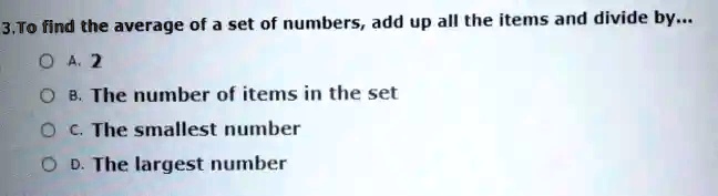 SOLVED: To find the average of a set of numbers, add up all the items ...