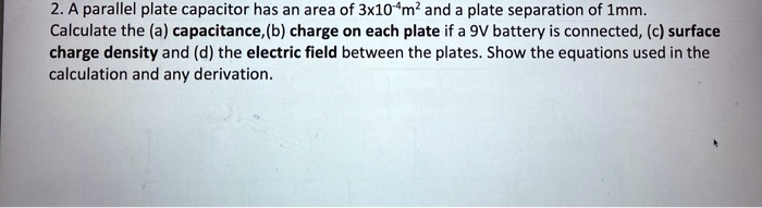 SOLVED: 2. A parallel plate capacitor has an area of 3x10 *m? and plate ...