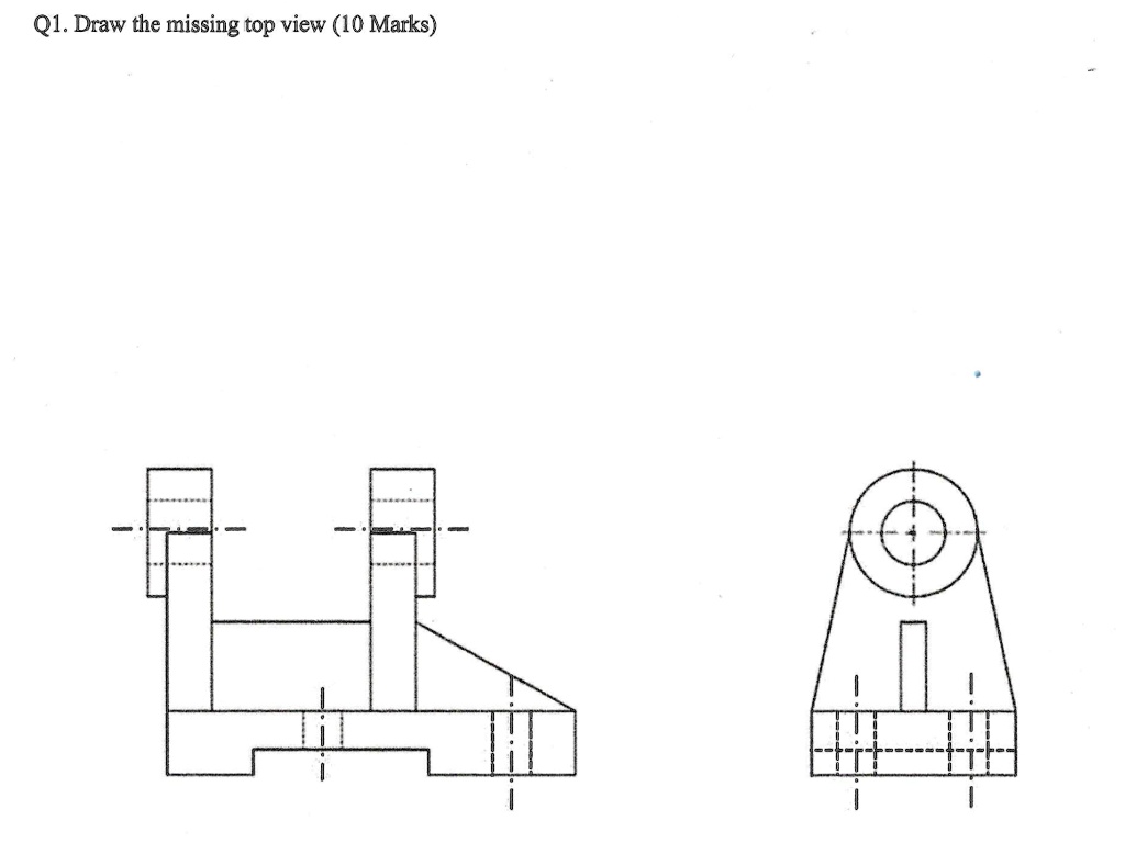 SOLVED: Draw the missing top view Q1. Draw the missing top view (10 Marks) SOLVED: Draw the missing top view Q1. Draw the missing top view (10 Marks)