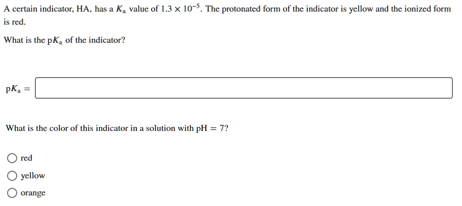 SOLVED:certain indicator; HA; has Kz value of 1.3 X 10-. The protonated form of the indicator is ...