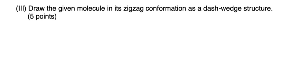 SOLVED: (III) Draw the given molecule in its zigzag conformation as a ...