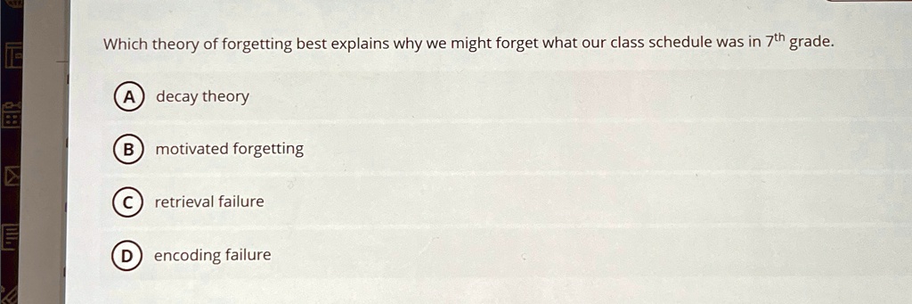 Which theory of forgetting best explains why we might forget what our class schedule was in 7 th ...