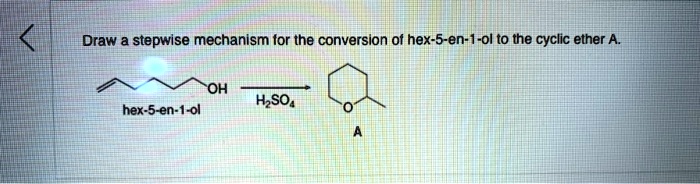 SOLVED: Draw a stepwise mechanism tor the conversion 0 hex-5-en- 1-ol t0 the cyclic ether A: OH ...