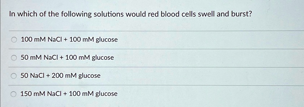 In which of the following solutions would red blood cells swell and ...