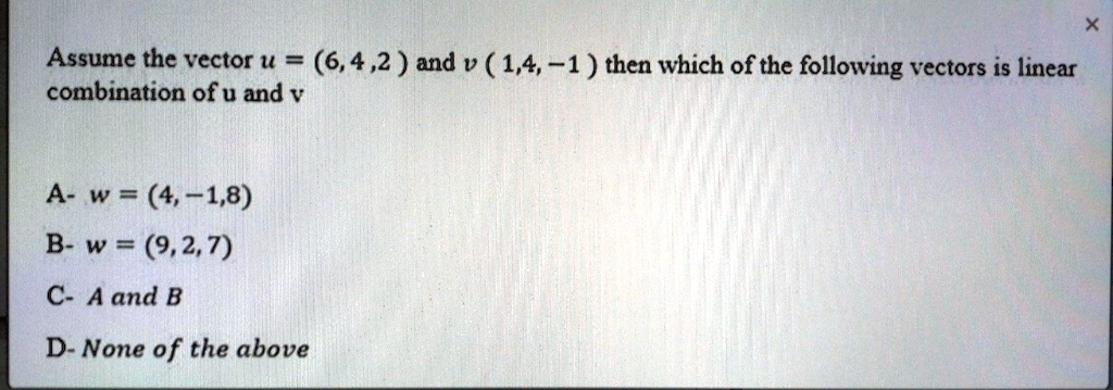 SOLVED: Assume the vector u (6,4,2 ) and v ( 1,4,-1 ) then which ofthe following vectors is ...