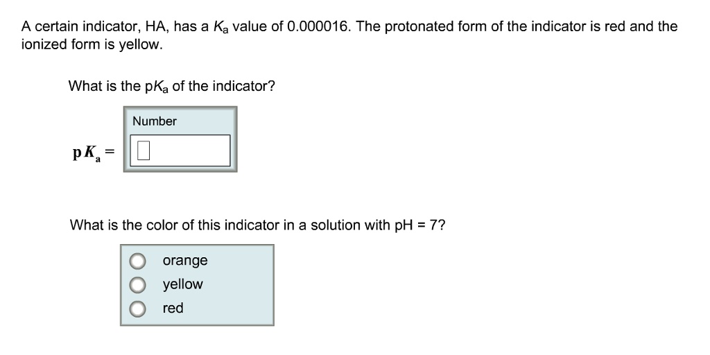 SOLVED: A certain indicator, HA; has a Ka value of 0.000016. The protonated form of the ...