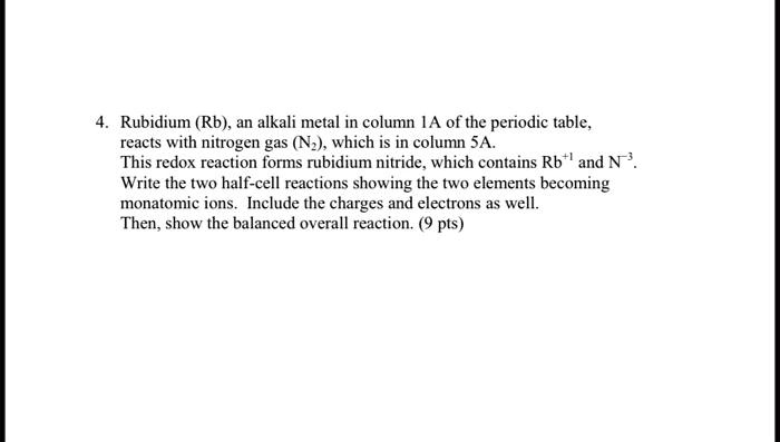SOLVED: 4. Rubidium (Rb), an alkali metal in column 1A of the periodic table, reacts with ...