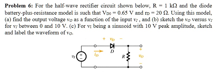 SOLVED: Problem 6: For the half-wave rectifier circuit shown below, R ...