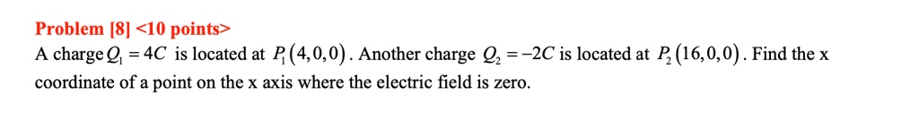 Problem [8] A charge Q1 = 4C is located at P1(4,0,0). Another charge Q2 ...