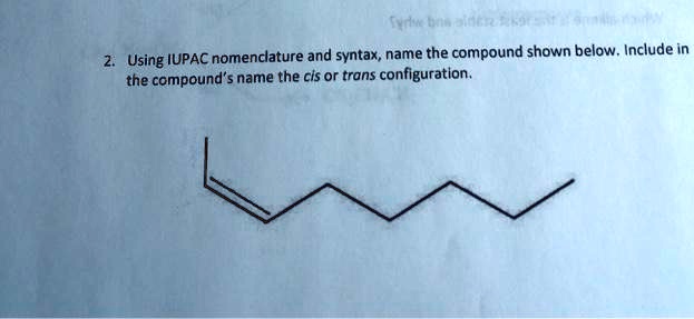 SOLVED: Using IUPAC nomenclature and syntax, name the compound shown below. Include in the ...