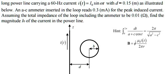 long power line carrying a 60-Hz current i(t) = I0 sinω t with d = 0.15 (m) as illustrated below ...