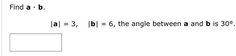 SOLVED: Find a*b. |a|=3,|b|=6, the angle between a and b is 30°. Find a ...