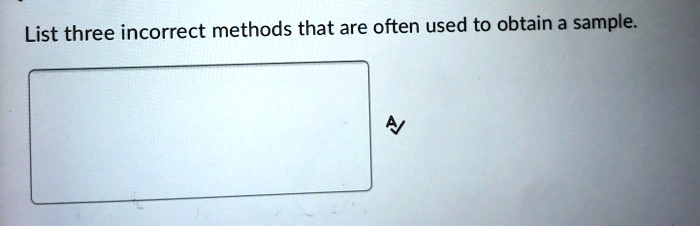 SOLVED: List three incorrect methods that are often used to obtain a sample