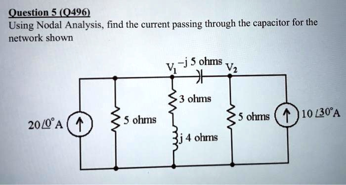SOLVED: Question 5 Q496: Using Nodal Analysis, find the current passing through the capacitor ...