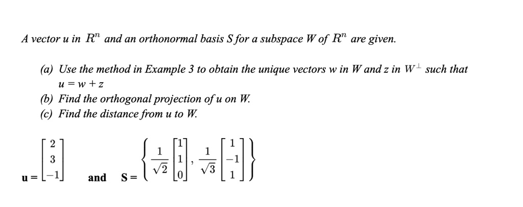 A vector u in R^n and an orthonormal basis S for a subspace W of R^n are given. (a) Use the ...