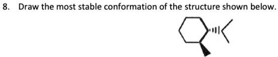 SOLVED: Draw the most stable conformation of the structure shown below